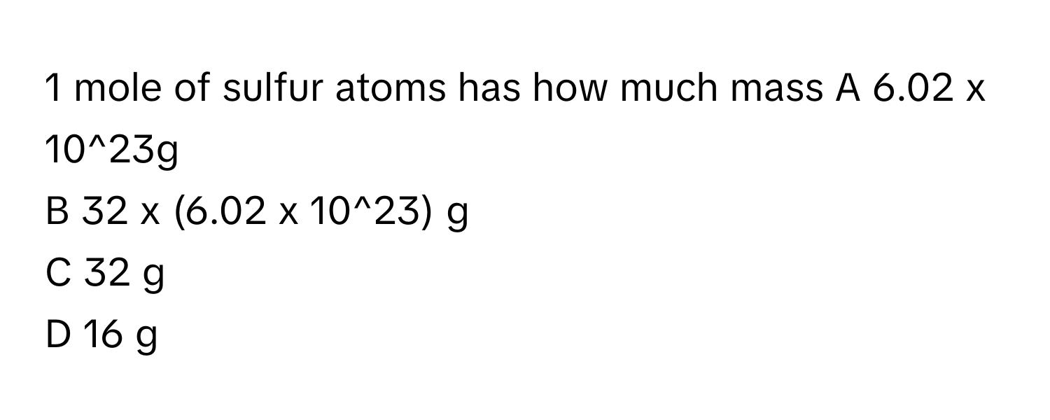 Solved: mole of sulfur atoms has how much mass A 6.02 x 10^23g B 32 x ...