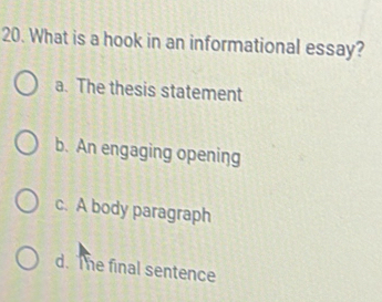 Solved: What is a hook in an informational essay? a. The thesis ...