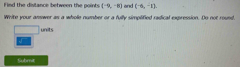 Solved: Find the distance between the points (-9,-8) and (-6,-1). Write ...