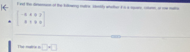 Resuelto:Find the dimension of the following matrix Identify whither it is a square, column; or row