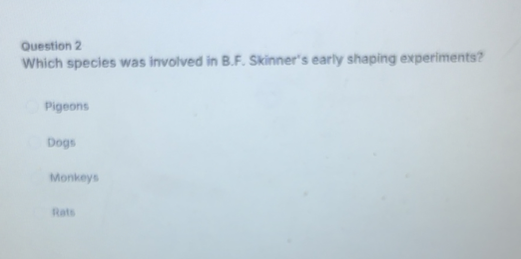 Solved: Which species was involved in B.F. Skinner's early shaping ...