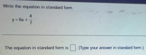 Solved: Write the equation in standard form. y=6x+ 4/7 · _ _ The ...