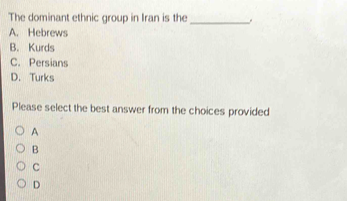 Solved: The dominant ethnic group in Iran is the_ . A. Hebrews B. Kurds ...