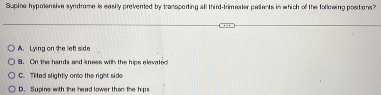 Solved: Supine hypotensive syndrome is easily prevented by transporting ...