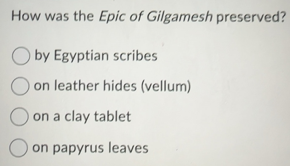 Solved: How was the Epic of Gilgamesh preserved? by Egyptian scribes on leather hides (vellum ...