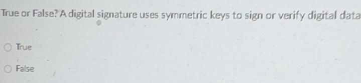 Solved: True or False? A digital signature uses symmetric keys to sign ...