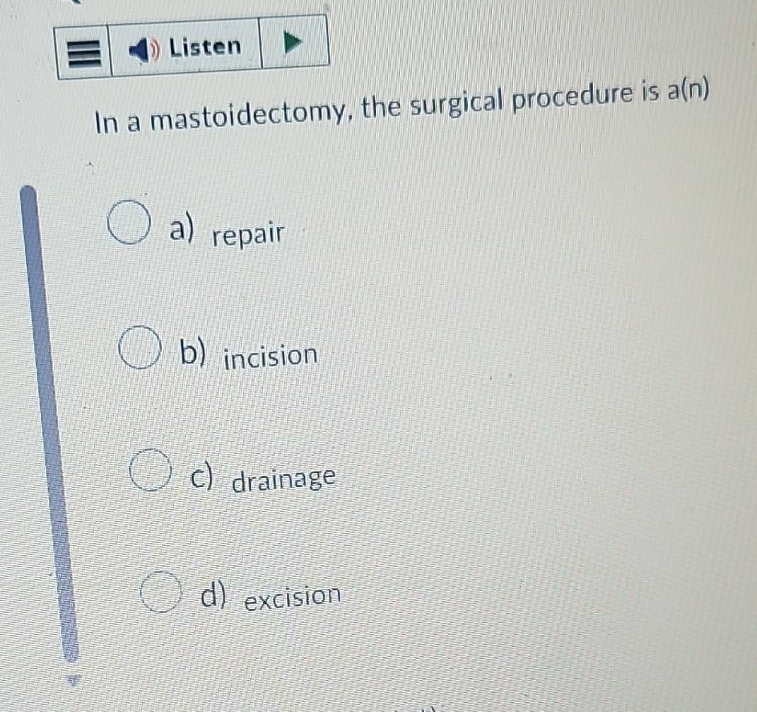Solved: Listen In a mastoidectomy, the surgical procedure is a(n) a ...