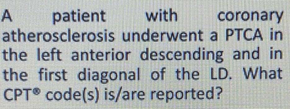 Solved: A patient with coronary atherosclerosis underwent a PTCA in the left anterior descending ...
