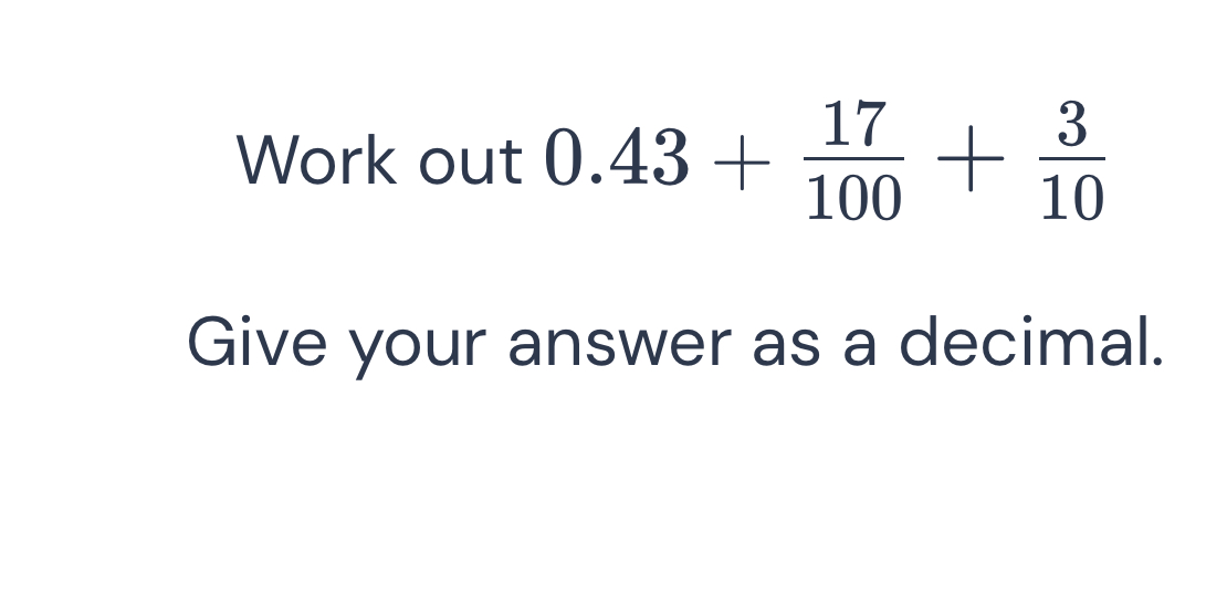 Solved: Work out 0.43+ 17/100 + 3/10 Give your answer as a decimal. [Math]