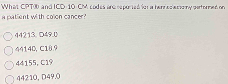 Solved: What CPT® and ICD- 10-CM codes are reported for a hemicolectomy ...