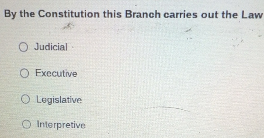 Solved: By the Constitution this Branch carries out the Law Judicial ...