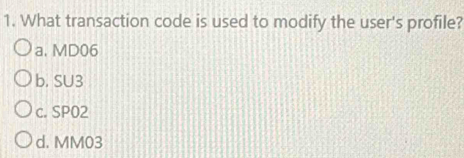 Solved: What transaction code is used to modify the user's profile? a ...