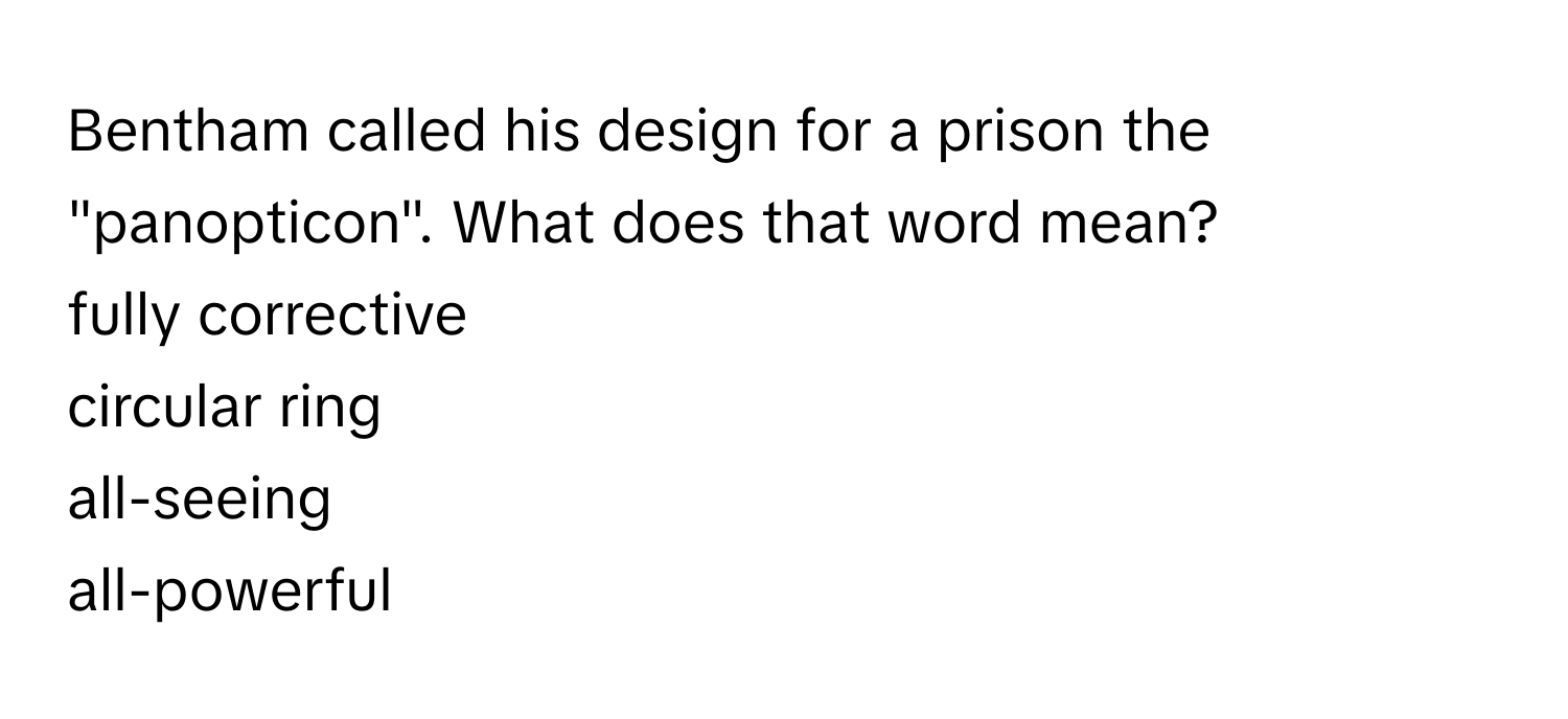 Solved: Bentham called his design for a prison the "panopticon". What ...