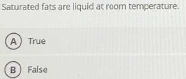 Solved: Saturated fats are liquid at room temperature. ATrue B False ...