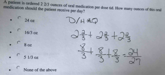 A patient is ordered 2 2/3 ounces of oral medication per dose tid. How ...