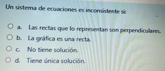 Resuelto:Un sistema de ecuaciones es inconsistente si: a. Las rectas ...