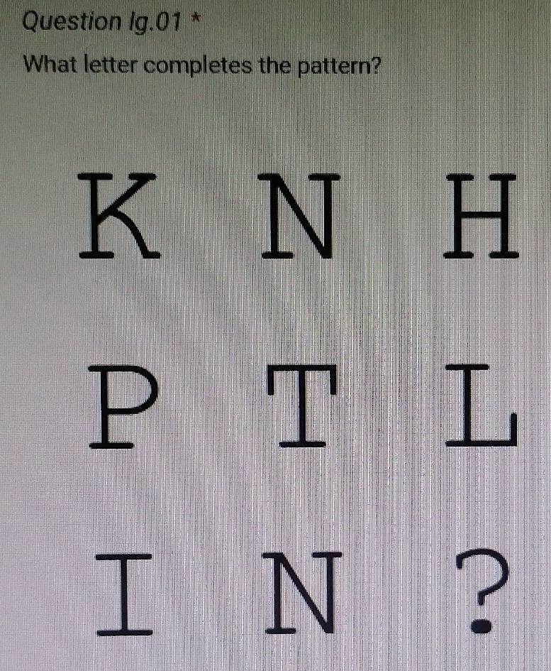 Solved: Question Ig.01 * What letter completes the pattern? K N H P T L ...