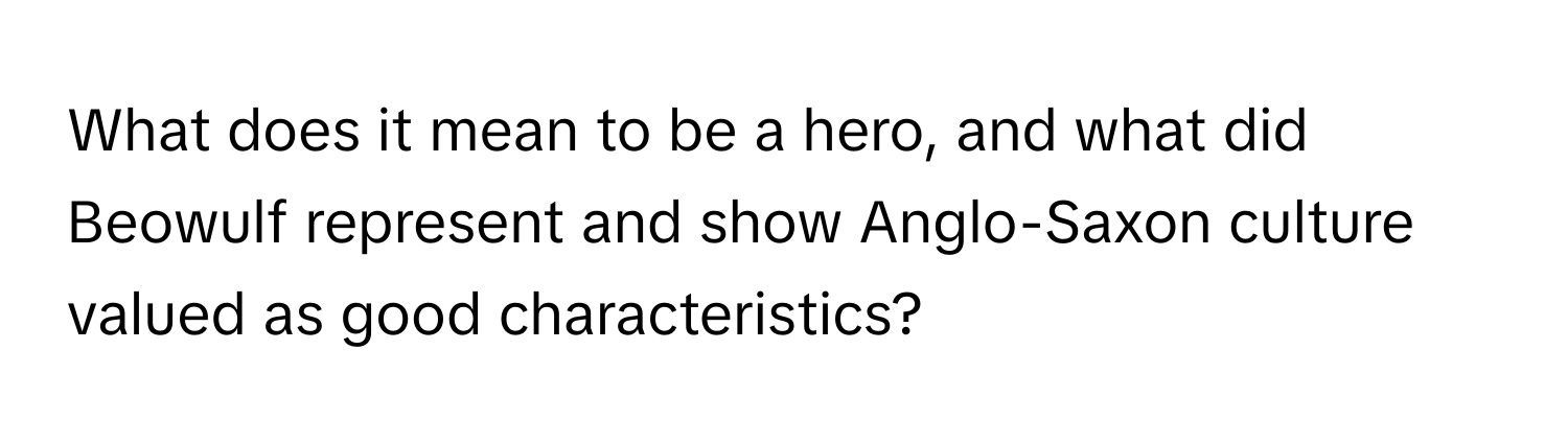Solved: What does it mean to be a hero, and what did Beowulf represent ...