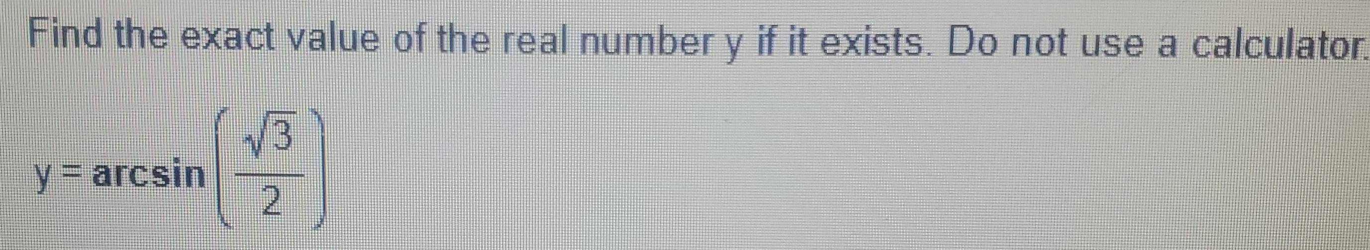 Solved: Find the exact value of the real number y if it exists. Do not use a calculator. y ...