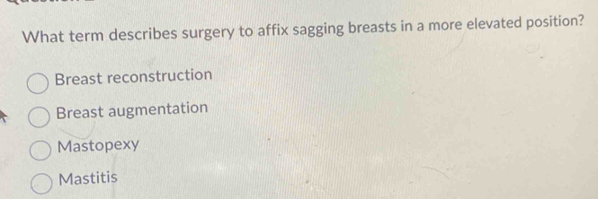 Solved: What term describes surgery to affix sagging breasts in a more ...