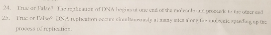 Solved: 24, True or False? The replication of DNA begins at one end of ...
