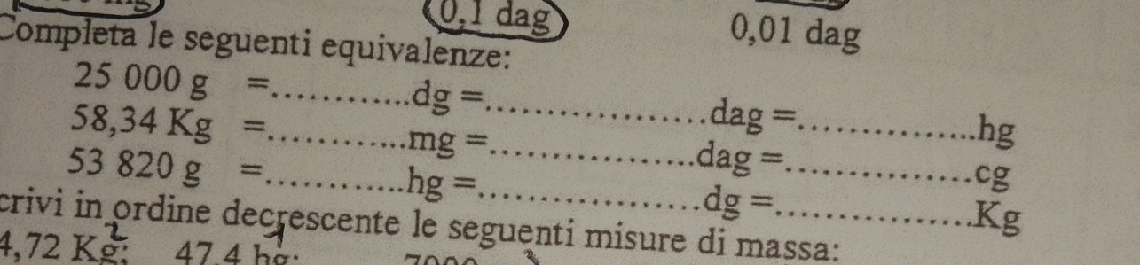 Risolto:0,1 dag 0,01 dag Completa le seguenti equivalenze: 25000g ...