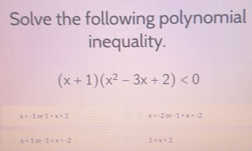 Solved: Solve the following polynomial inequality. (x+1)(x^2-3x+2)