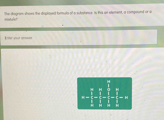 Solved: The diagram shows the displayed formula of a substance. Is this ...