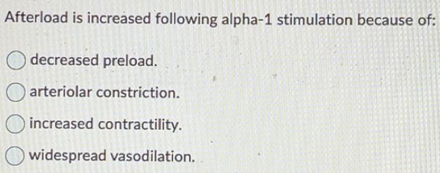 Solved: Afterload is increased following alpha-1 stimulation because of: decreased preload ...