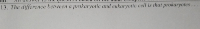 Solved: The difference between a prokaryotic and eukaryotic cell is ...