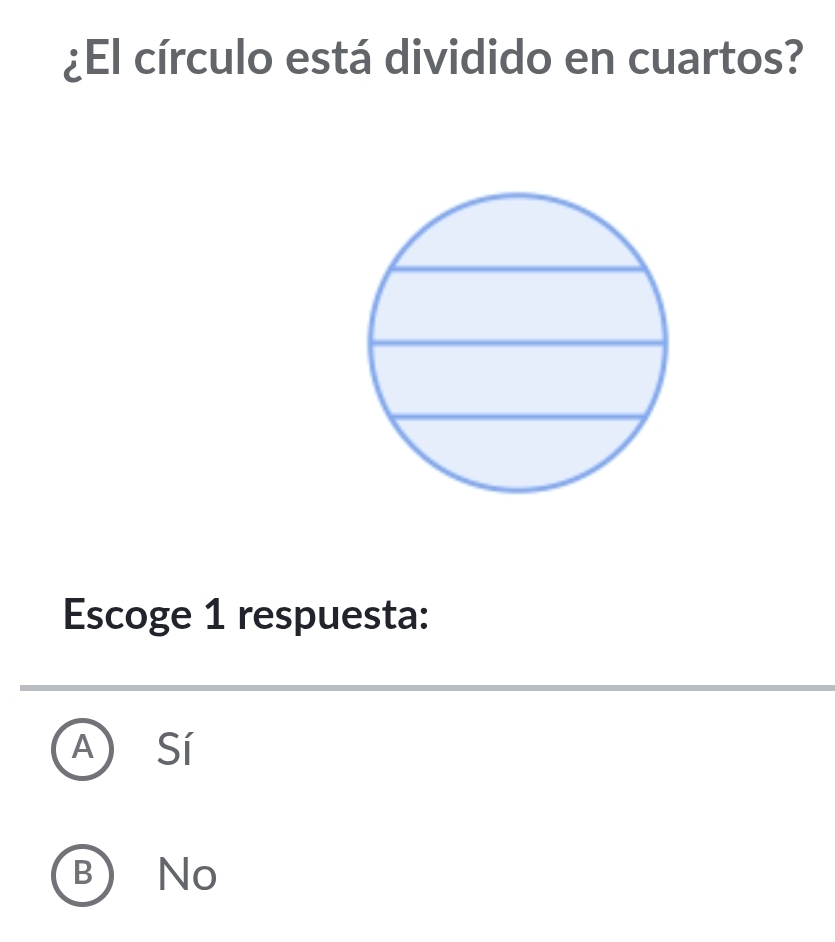 Resuelto:¿El círculo está dividido en cuartos? Escoge 1 respuesta: A ...