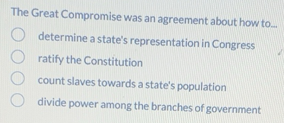 Solved: The Great Compromise was an agreement about how to... determine ...