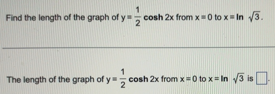 Solved: Find the length of the graph of y= 1/2 cosh 2x from x=0 to x=ln ...