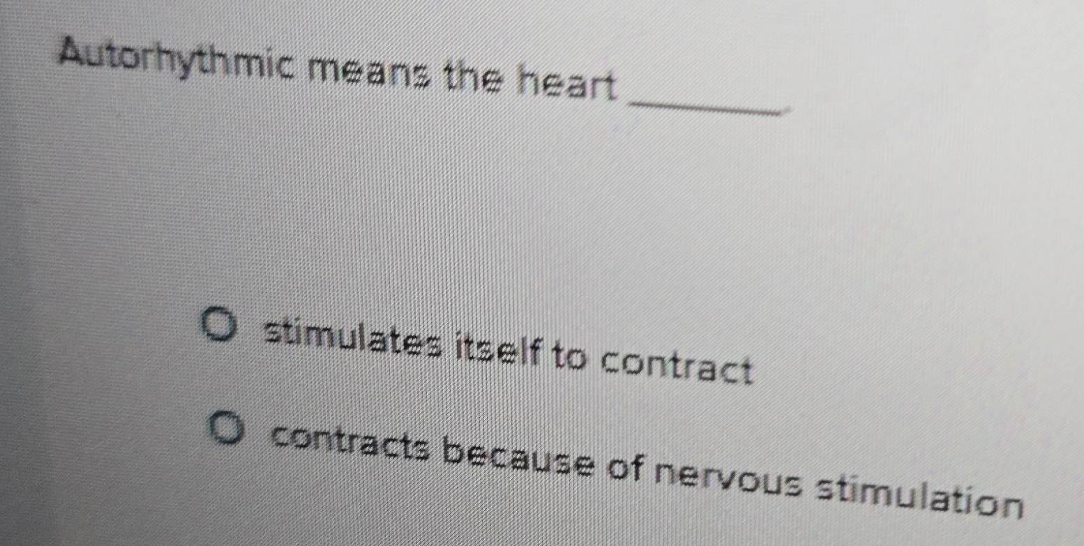 Solved: Autorhythmic means the heart _ contracts because of nervous ...