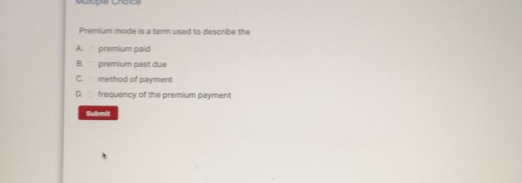 Solved: Premium mode is a term used to describe the A. premium paid B ...