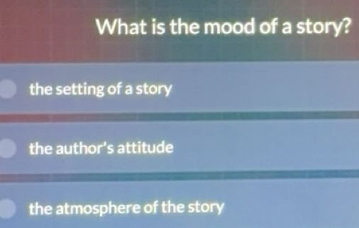 Solved: What is the mood of a story? the setting of a story the author ...