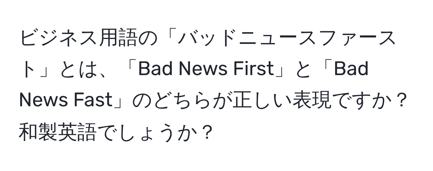解決済み：ビジネス用語の「バッドニュースファースト」とは、「Bad News First」と「Bad News Fast」のどちらが正しい表現 ...