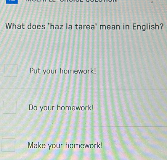 Solved: What does 'haz la tarea' mean in English? Put your homework! Do ...