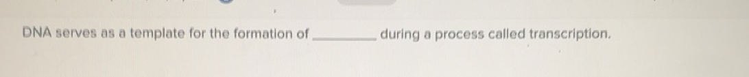 Solved: DNA serves as a template for the formation of_ during a process ...
