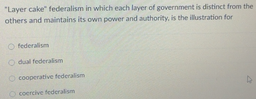 Solved: "Layer cake" federalism in which each layer of government is ...