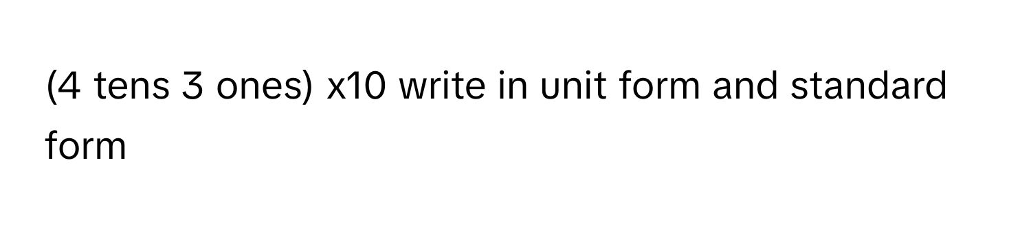 Solved: (4 tens 3 ones) x10 write in unit form and standard form [Math]