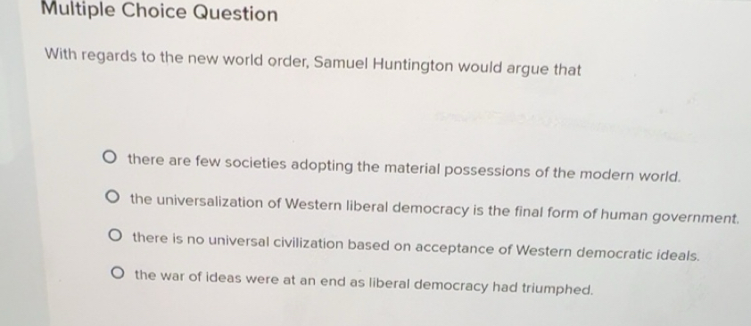 Solved: Question With regards to the new world order, Samuel Huntington ...