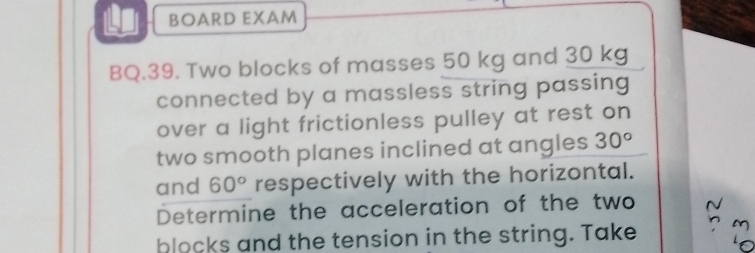 Solved: BOARD EXAM BQ.39. Two blocks of masses 50 kg and 30 kg connected by a massless string ...