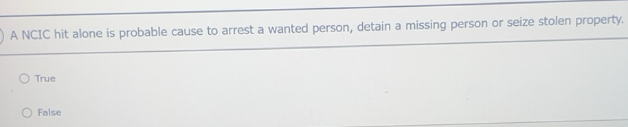 Solved: A NCIC hit alone is probable cause to arrest a wanted person ...