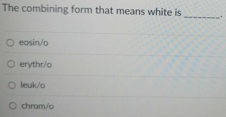 Solved: The combining form that means white is _ eosin/o erythr/o leuk/o chrom/o [Others]