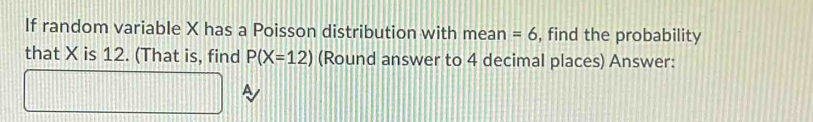 Solved: If random variable X has a Poisson distribution with mean =6 , find the probability that ...