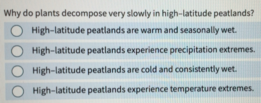 Solved: Why do plants decompose very slowly in high-latitude peatlands ...
