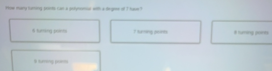 Solved: How many turning points can a polymomial with a degnee of 7 ...