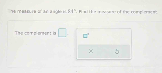 Solved: The measure of an angle is 84°. Find the measure of the ...