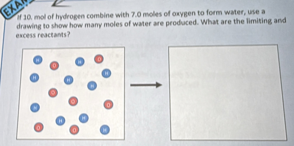 Solved: EXAN If 10. mol of hydrogen combine with 7.0 moles of oxygen to form water, use a drawin ...